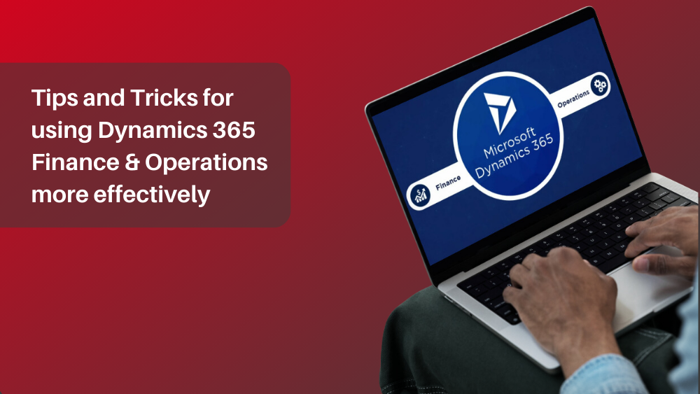Tips for using Dynamics 365 Finance & Operations more effectively